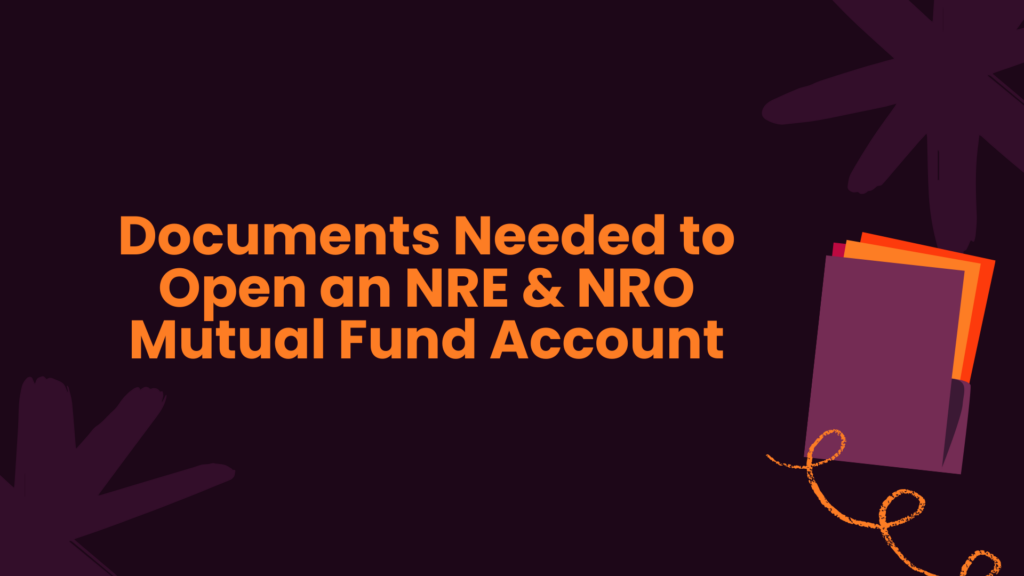 Documents Needed to Open an NRE & NRO Mutual Fund Account: A Complete ...