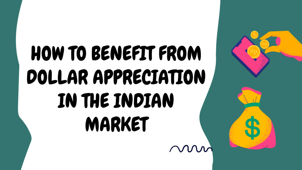 How to Benefit From Dollar Appreciation in the Indian Market